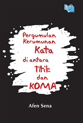 Afen Sena – Pergumulan dan Kerumunan Kata Di Antara Titik dan Koma ...